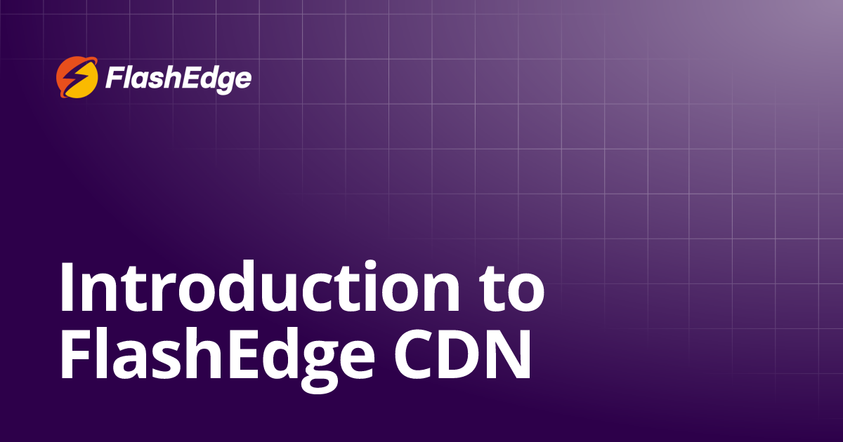 Introduction to FlashEdge CDN | FlashEdge CDN Documentation