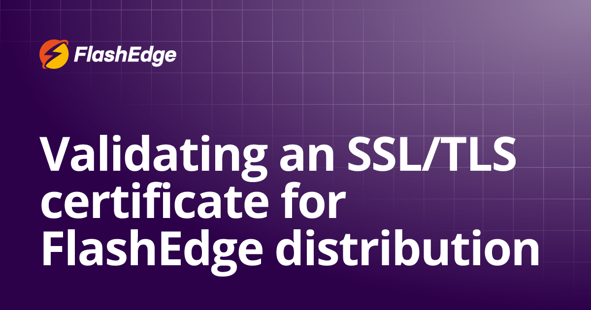 Validating an SSL/TLS certificate for FlashEdge distribution | FlashEdge CDN Documentation