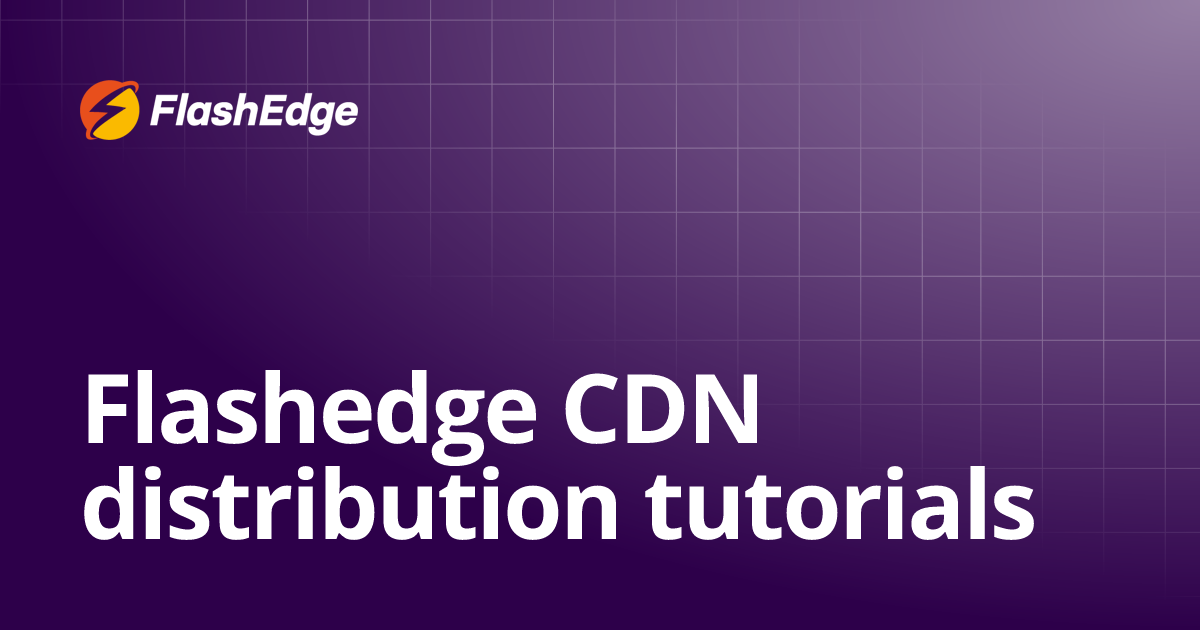 Flashedge CDN distribution tutorials | FlashEdge CDN Documentation