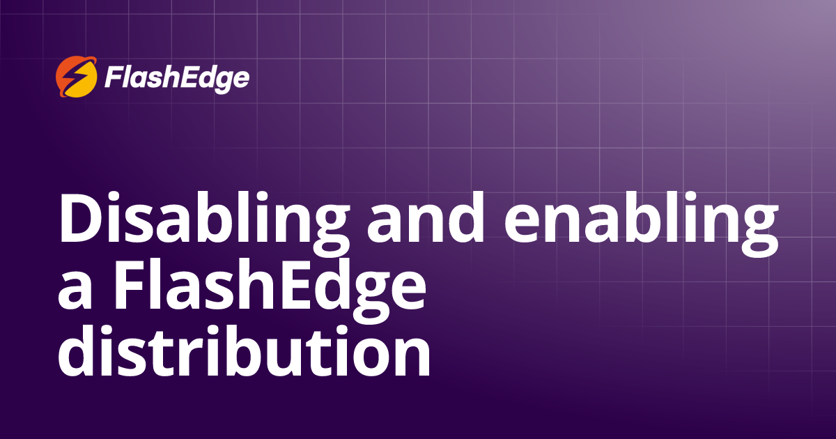 Disabling and enabling a FlashEdge distribution | FlashEdge CDN ...