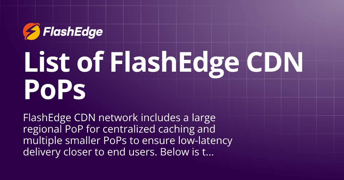 List of FlashEdge CDN PoPs | FlashEdge CDN Documentation